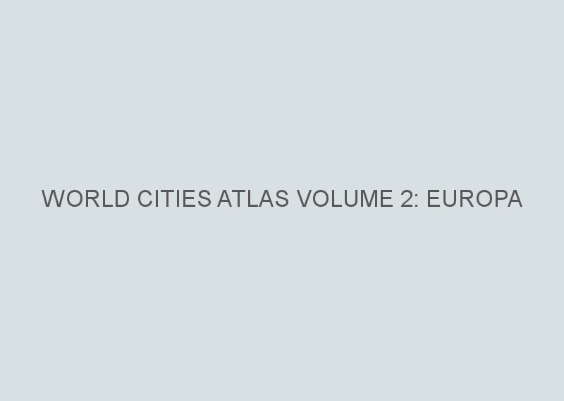 WORLD CITIES ATLAS VOLUME 2: EUROPA - CityRailways